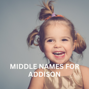 100+ Beautiful Middle Names for Addison - Pribbles